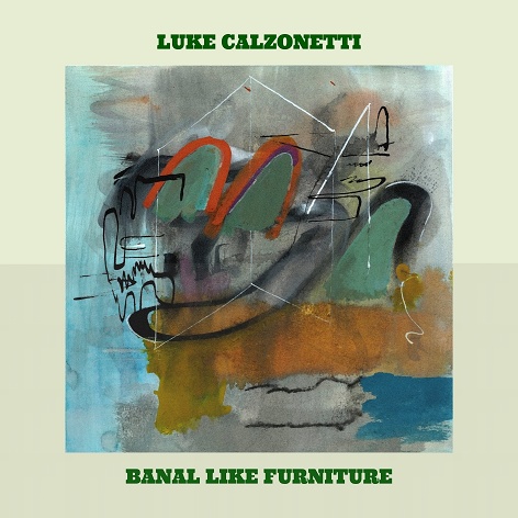 Luke Calzonetti - Banal Like Furniture · Single Review RA
